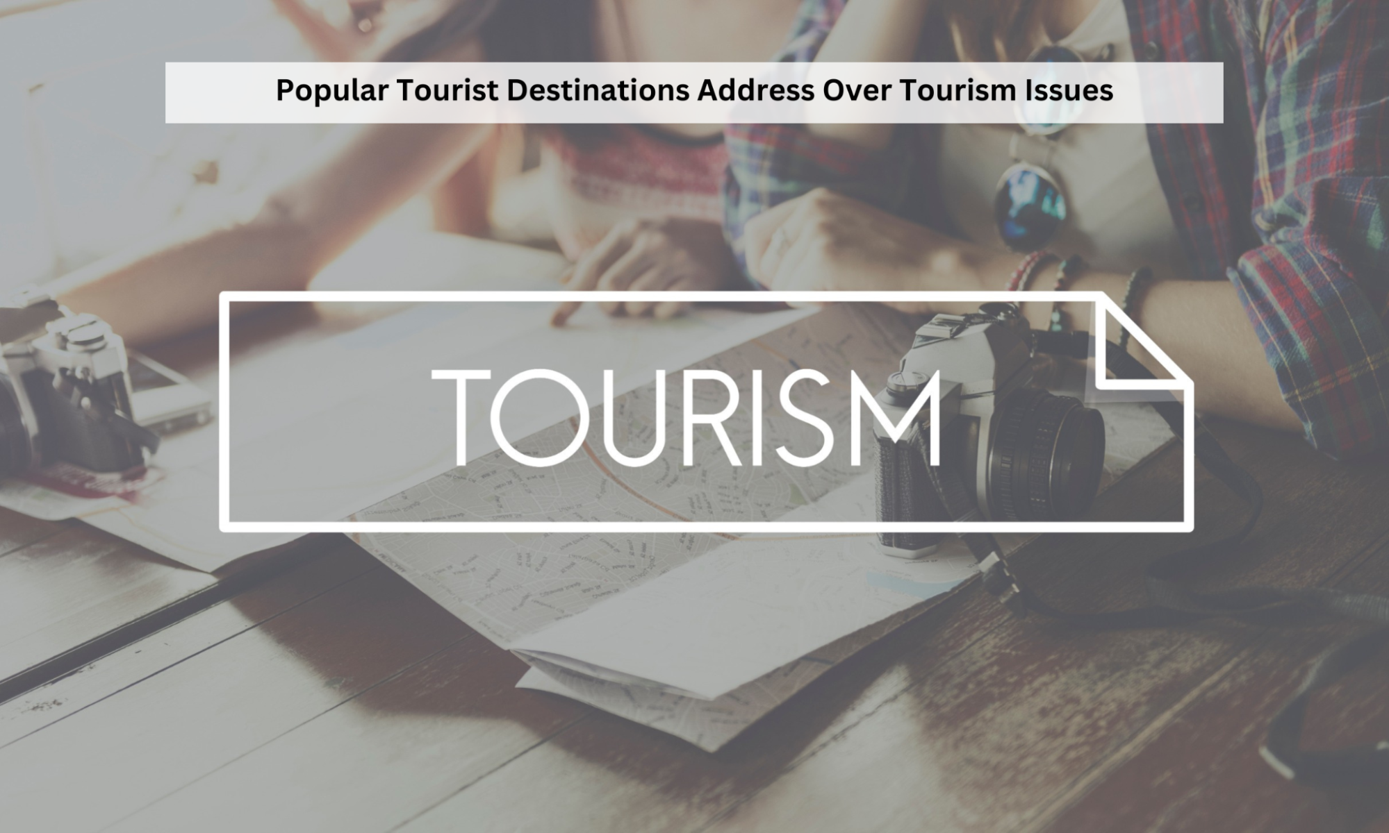 Popular Tourist Destinations Address Over Tourism Issues | Online Visa News
